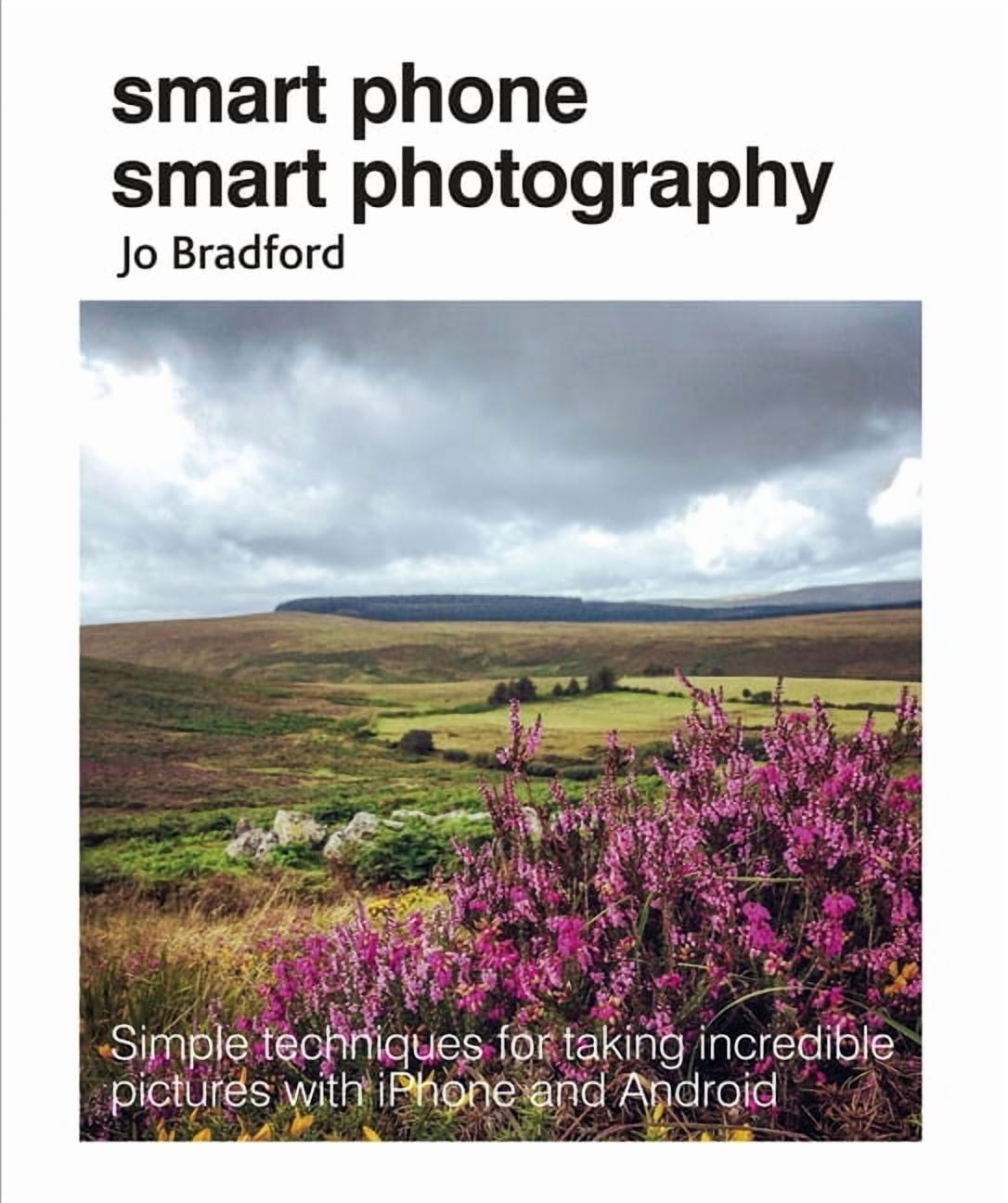 Smart Phone Smart Photography: Simple Techniques for Taking Incredible ...