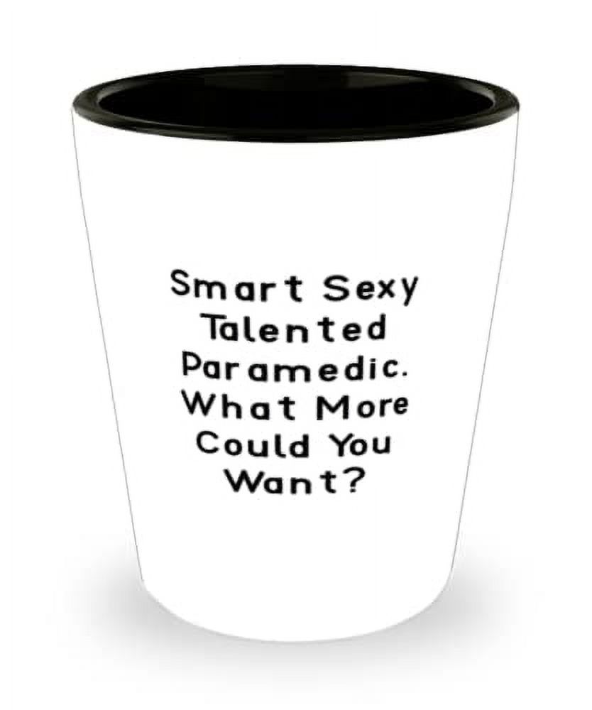 Smart Sexy Talented Paramedic. What More Shot Glass, Paramedic Present ...