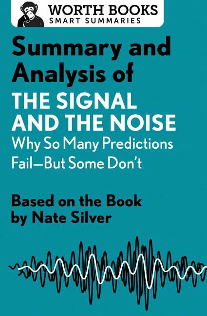 Smart Summaries: Summary and Analysis of The Signal and the Noise: Why ...