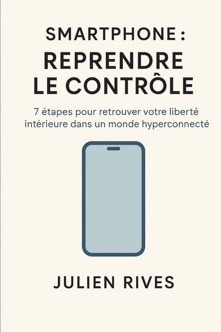 Smartphone: reprendre le contrôle: 7 étapes pour décrocher de votre ...