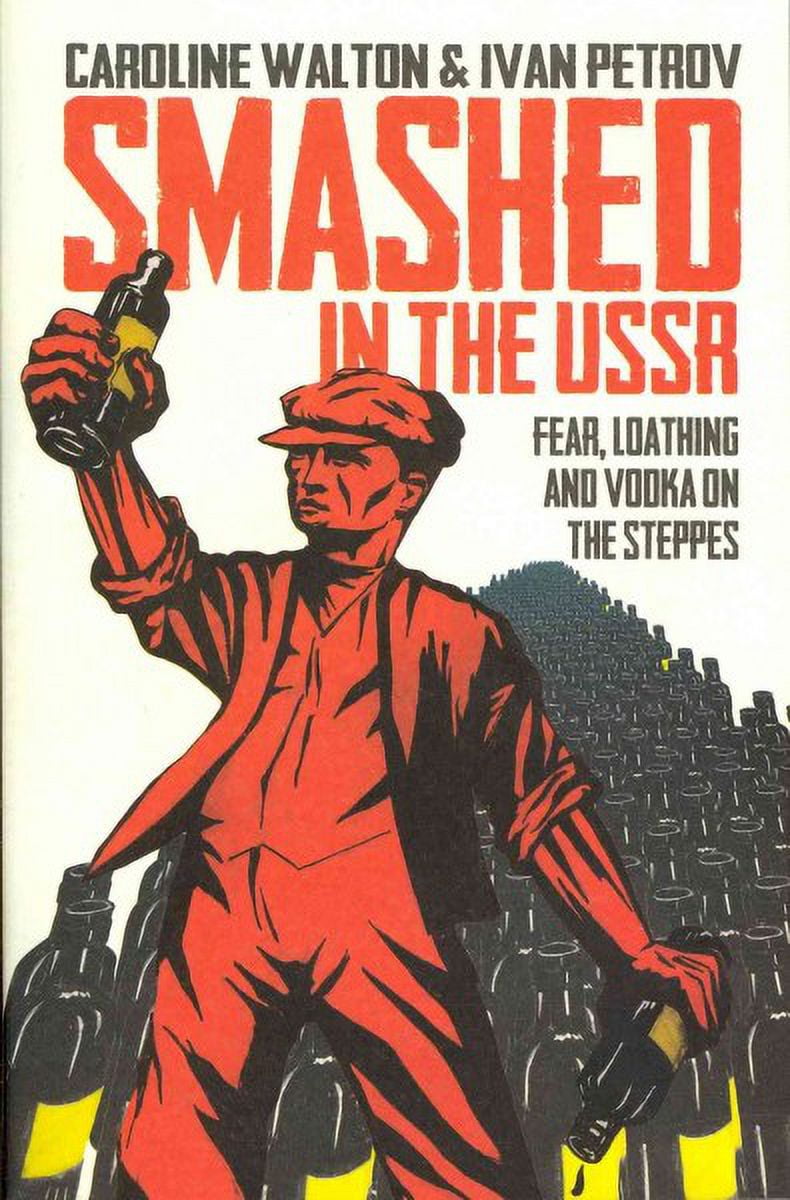 Smashed in the USSR : Fear, Loathing and Vodka in the Soviet Union ...