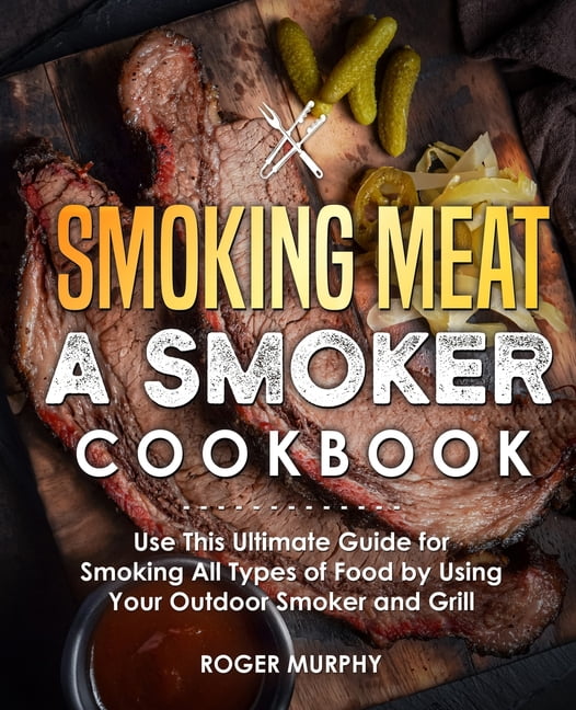Smoking Meat: A Smoker Cookbook: Use This Ultimate Guide for Smoking ...