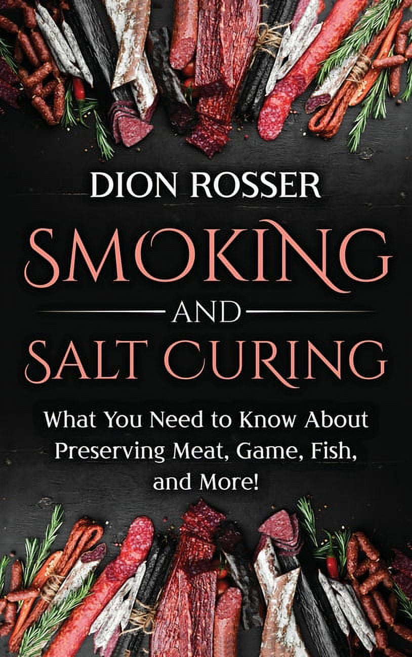 Smoking and Salt Curing: What You Need to Know About Preserving Meat, Game, Fish, and More ...
