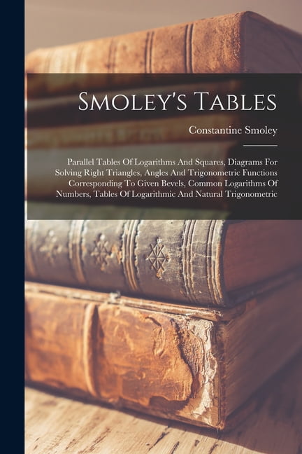 Smoleys Tables Parallel Tables Of Logarithms And Squares Diagrams For Solving Right Triangles