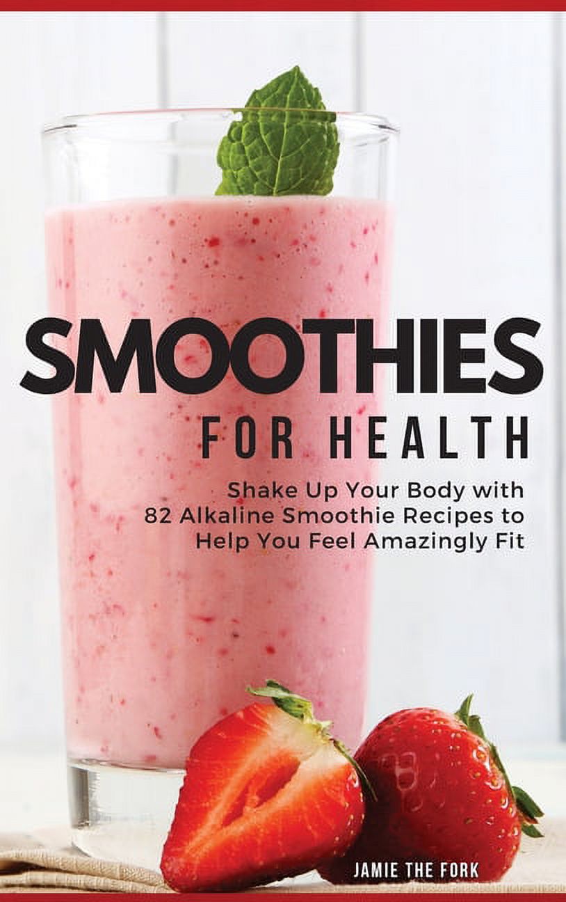 2022 Smoothies for Health: Shake Up Your Body with 82 Alkaline Smoothie ...