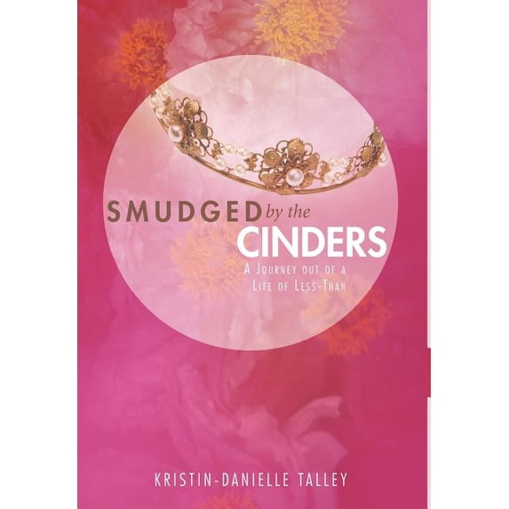 Smudged by the Cinders: A Journey Out of a Life of Less-Than - Walmart.com