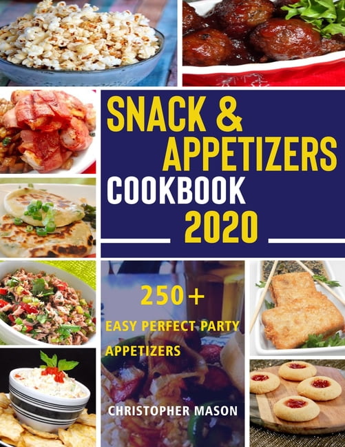 Snack & Appetizers Cookbook 2020 - 250+ Easy Perfect Party Appetizers ...