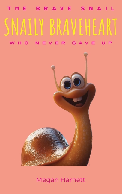 Snaily Braveheart The Brave Snail Who Never Gave Up, (Hardcover ...