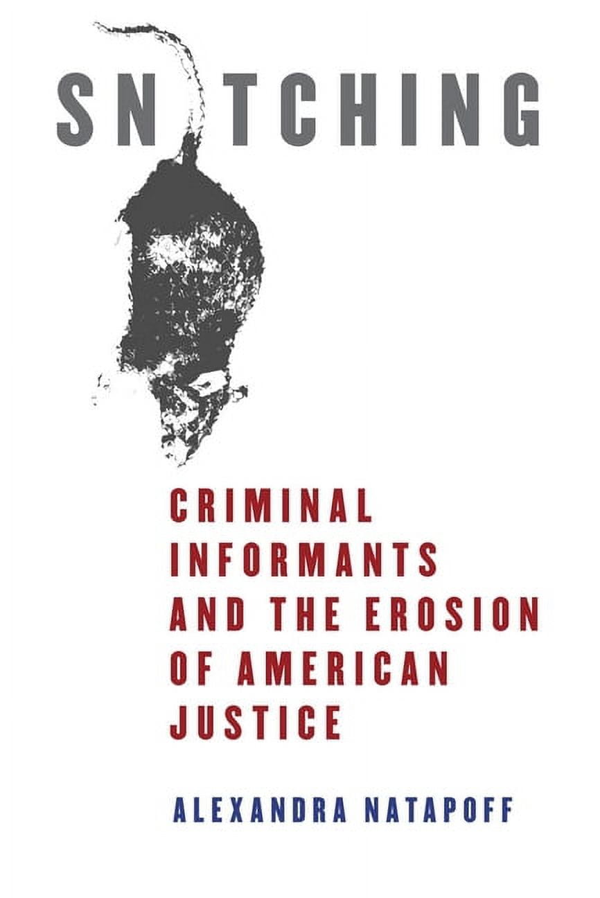 Snitching: Criminal Informants and the Erosion of American Justice ...