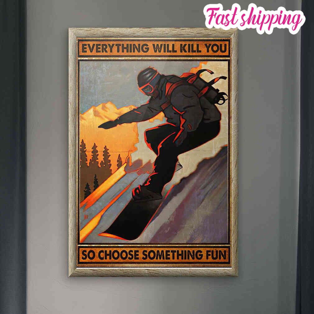 Snowboarding Everything Will Kill You So Choose Something Fun Poster ...