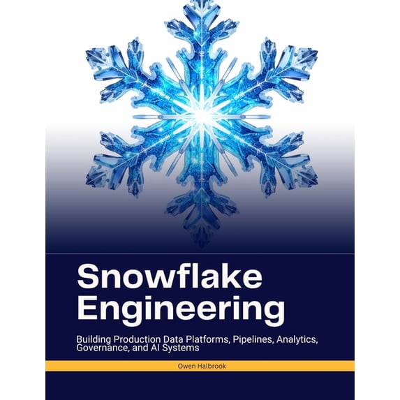 Snowflake Engineering: Building Production Data Platforms, Pipelines ...