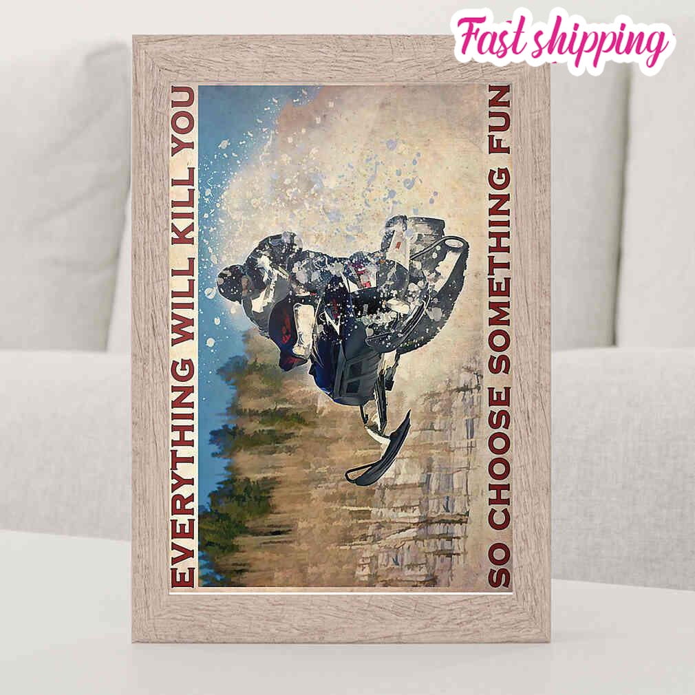 Snowmobile Everything Will Kill You So Choose Something Fun Poster ...
