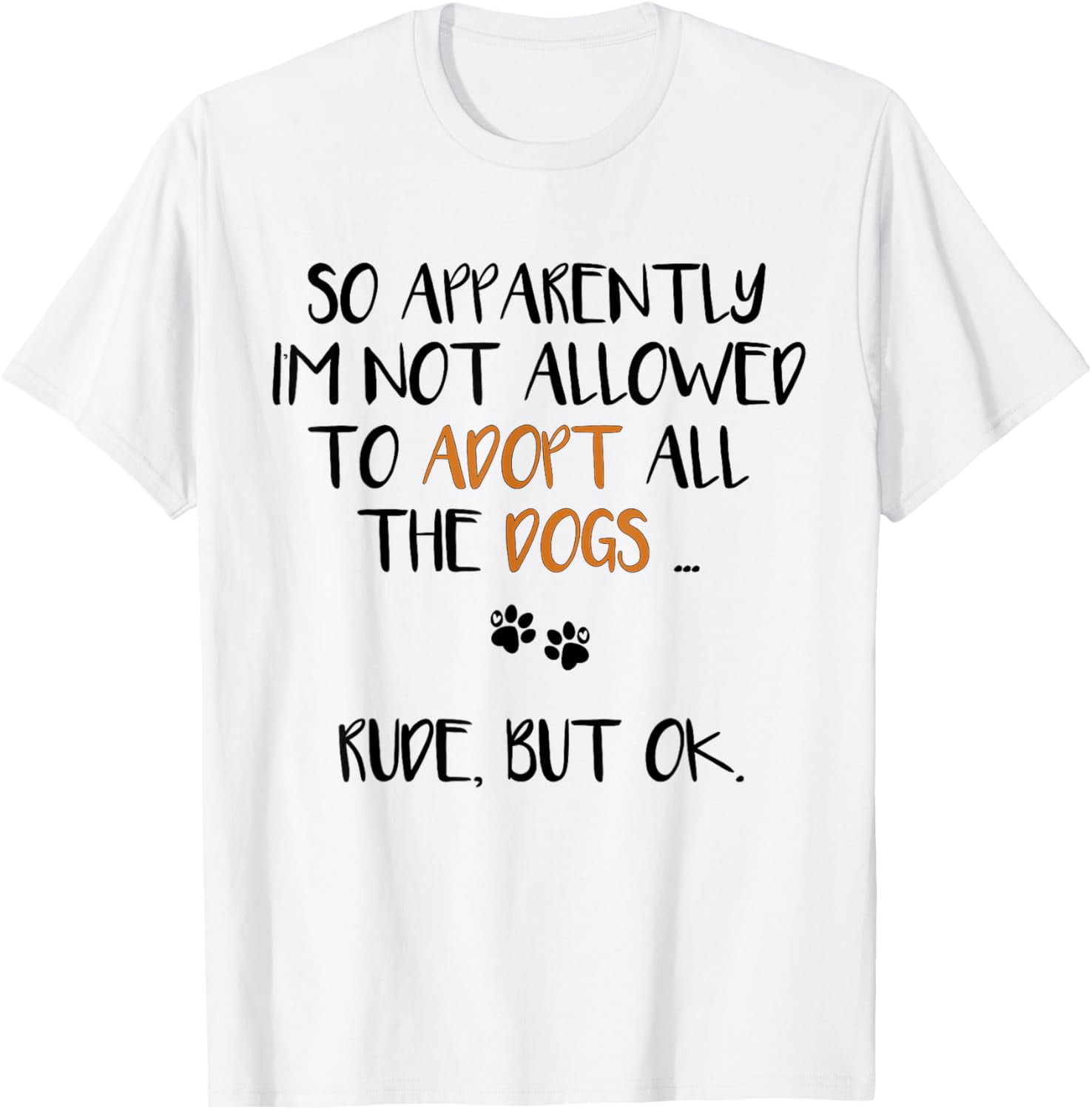 So Apparently I'm Not Allowed To Adopt All The Dogs Funny T-Shirt ...