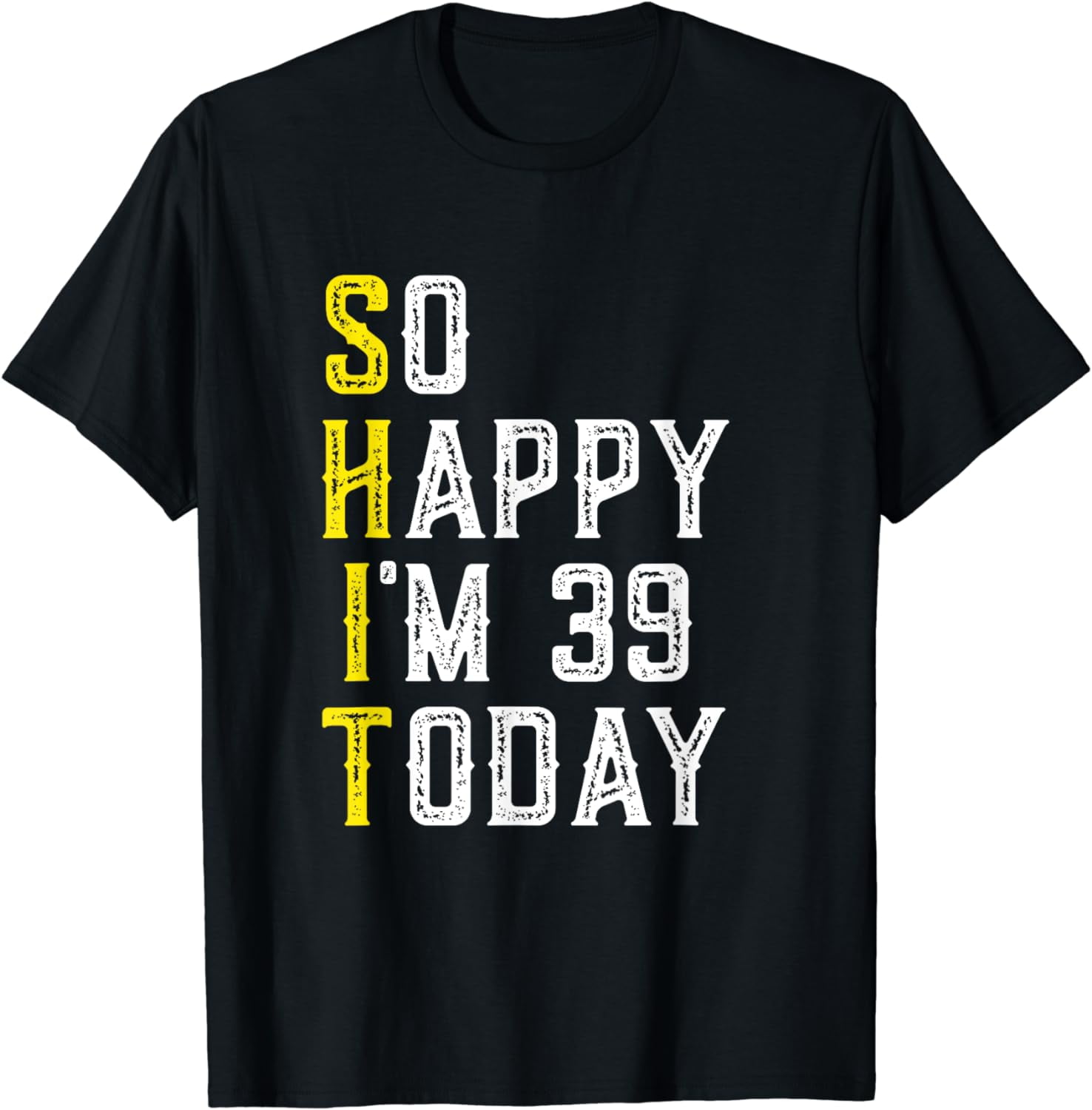 So Happy I'm 39 Gag 39 Year Old Funny 39th Birthday T-Shirt - Walmart.com