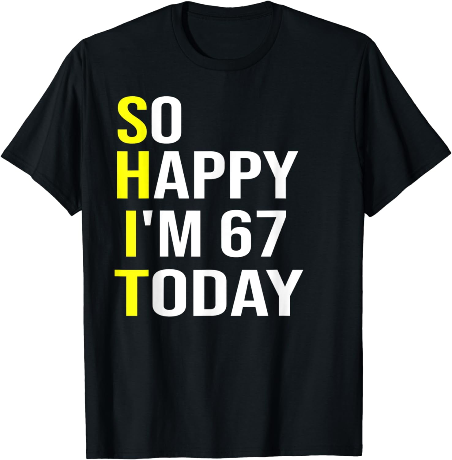 So Happy I'm 67 Today Sixty Seven Years Old 67th Birthday T-Shirt ...