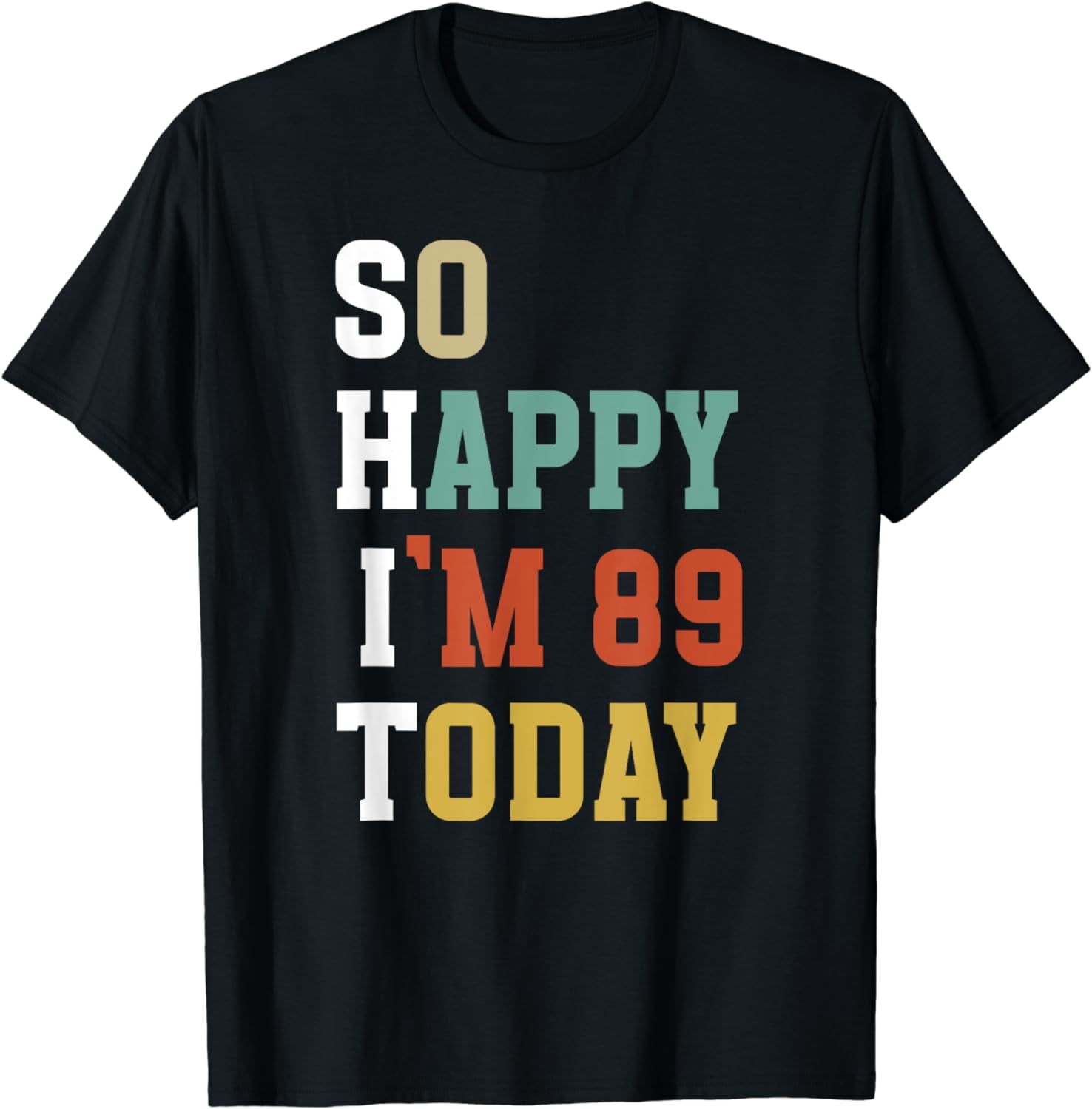 So Happy I'm 89 Year Old 89th Birthday It's My 89th Bday T-Shirt ...