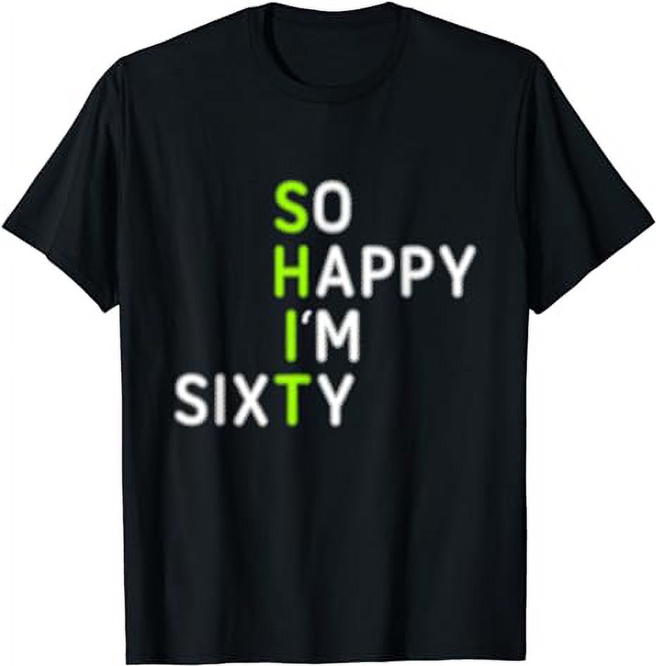 So Happy I'm Sixty 60 Year Old Gag Gift Funny 60th Birthday T-Shirt ...