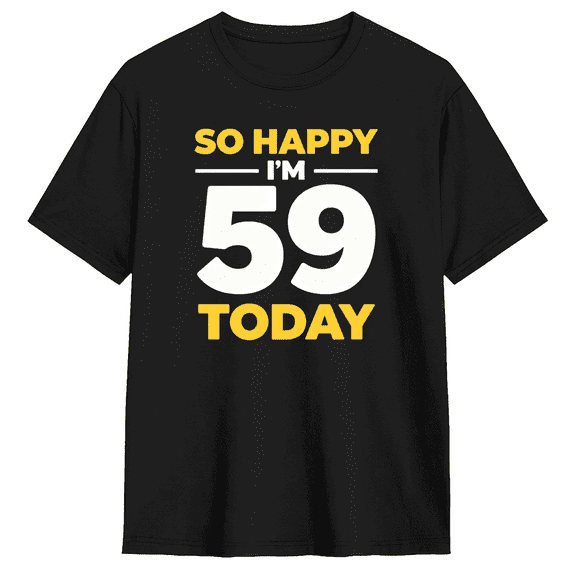 So Happy Im 59 Today Cool Graphic Tee for Men and Women, Fun Birthday ...
