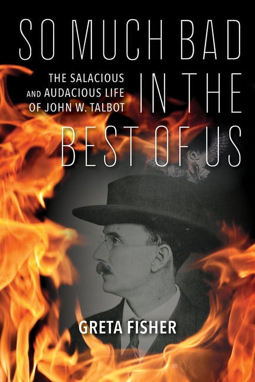 So Much Bad in the Best of Us: The Salacious and Audacious Life of John ...
