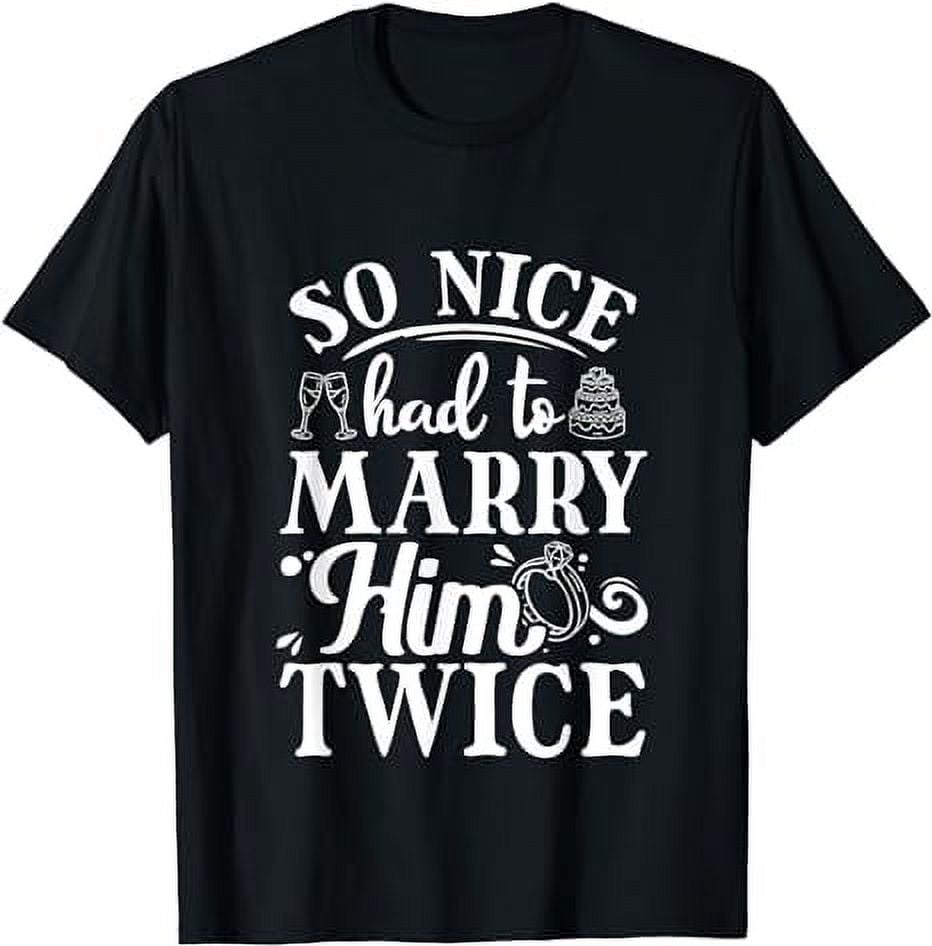 So Nice Had To Marry Him Twice Wedding Renewal Ceremony T-Shirt ...