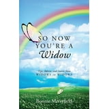 So Now You're a Widow : Tips, Advice, and Stories from Widows to Widows ...