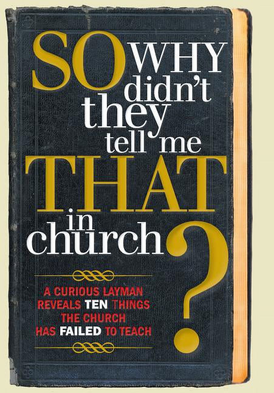 So, Why Didn't They Tell Me That in Church?: A Curious Layman Reveals Ten Things the Church Has ...