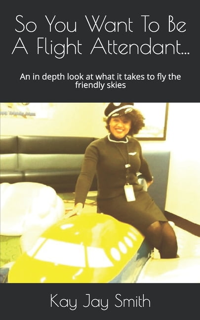 So You Want To Be A Flight Attendant...: An in depth look at what it ...