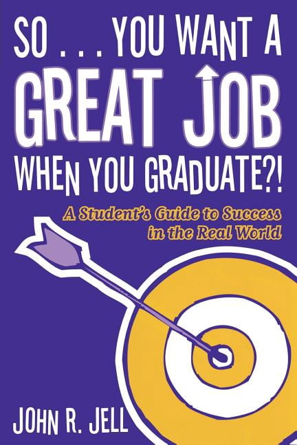 So...You Want a Great Job When You Graduate : A Student's Guide to ...