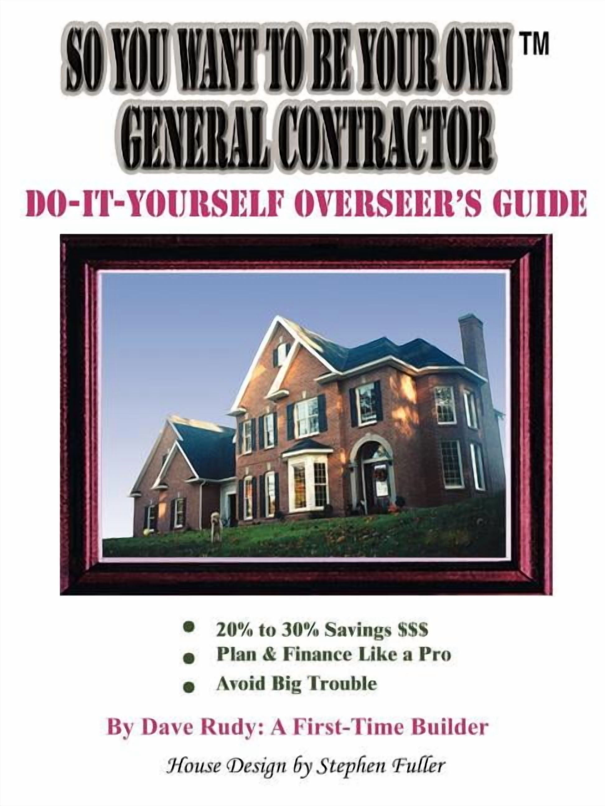 So You Want To Be Your Own General Contractor: Do-It-Yourself Overseer ...