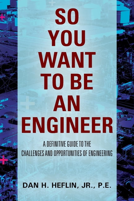 So You Want to Be an Engineer: A Definitive Guide to the Challenges and ...
