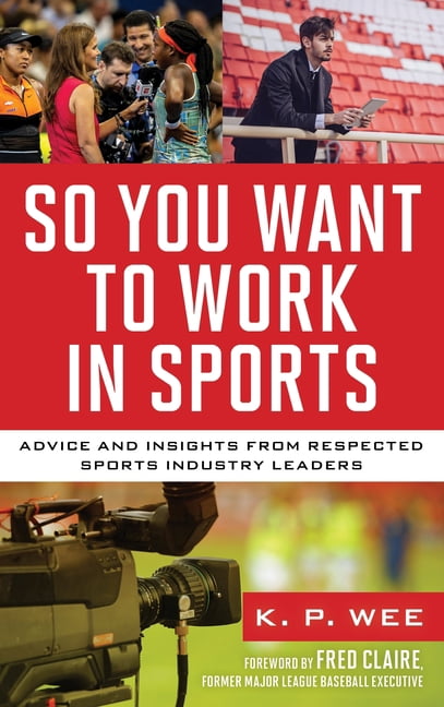 So You Want to Work in Sports: Advice and Insights from Respected ...
