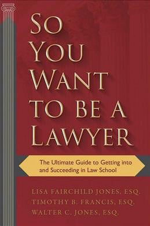 So You Want to be a Lawyer : The Ultimate Guide to Getting into and ...