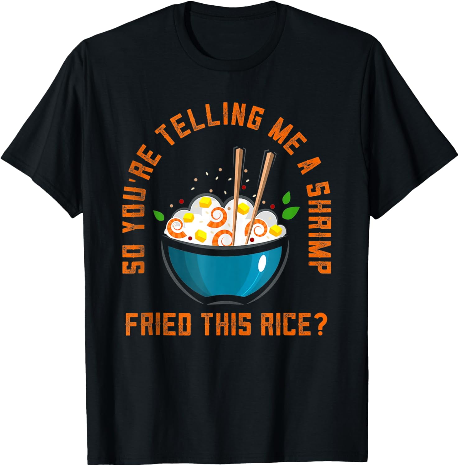 So You’re Telling Me A Shrimp Fried This Rice Food T-Shirt men and ...