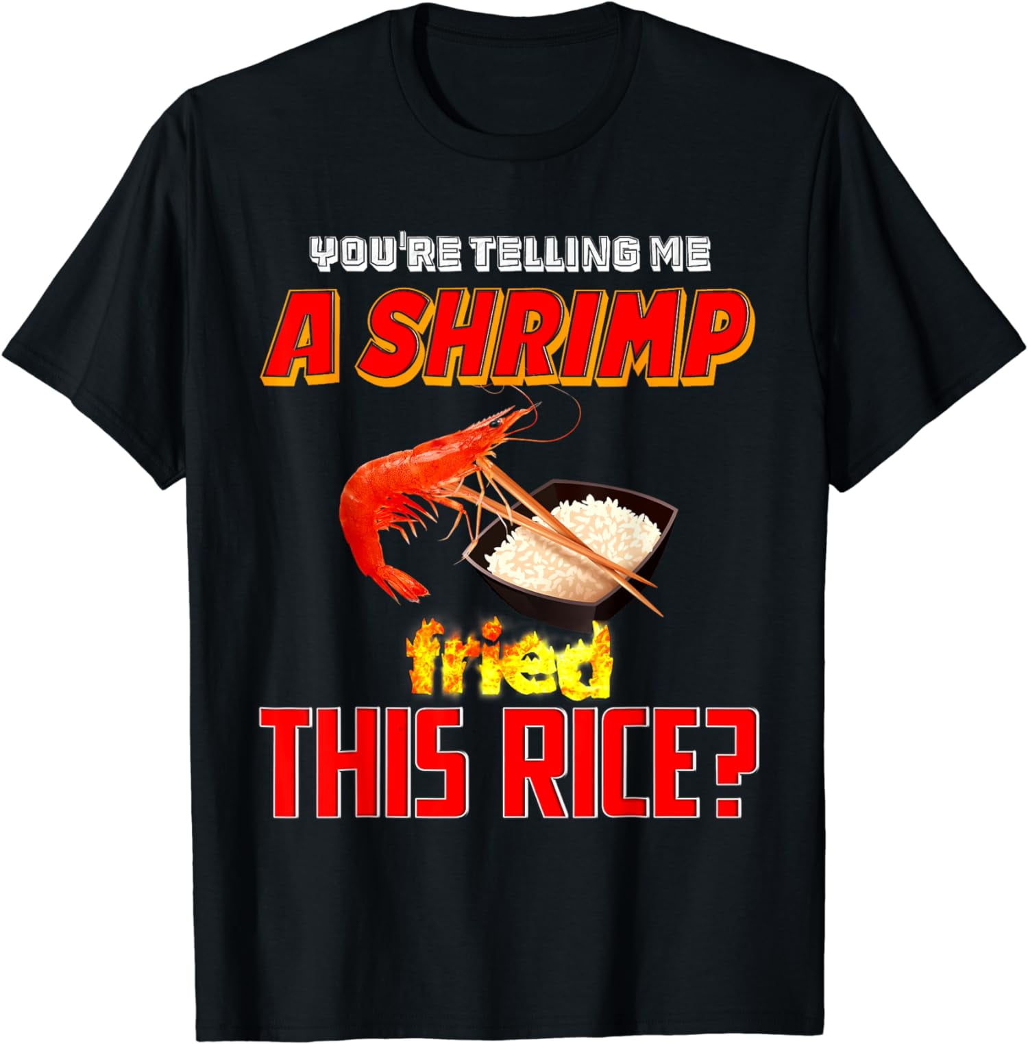So you're telling me a shrimp fried this rice? Funny Meme T-Shirt ...