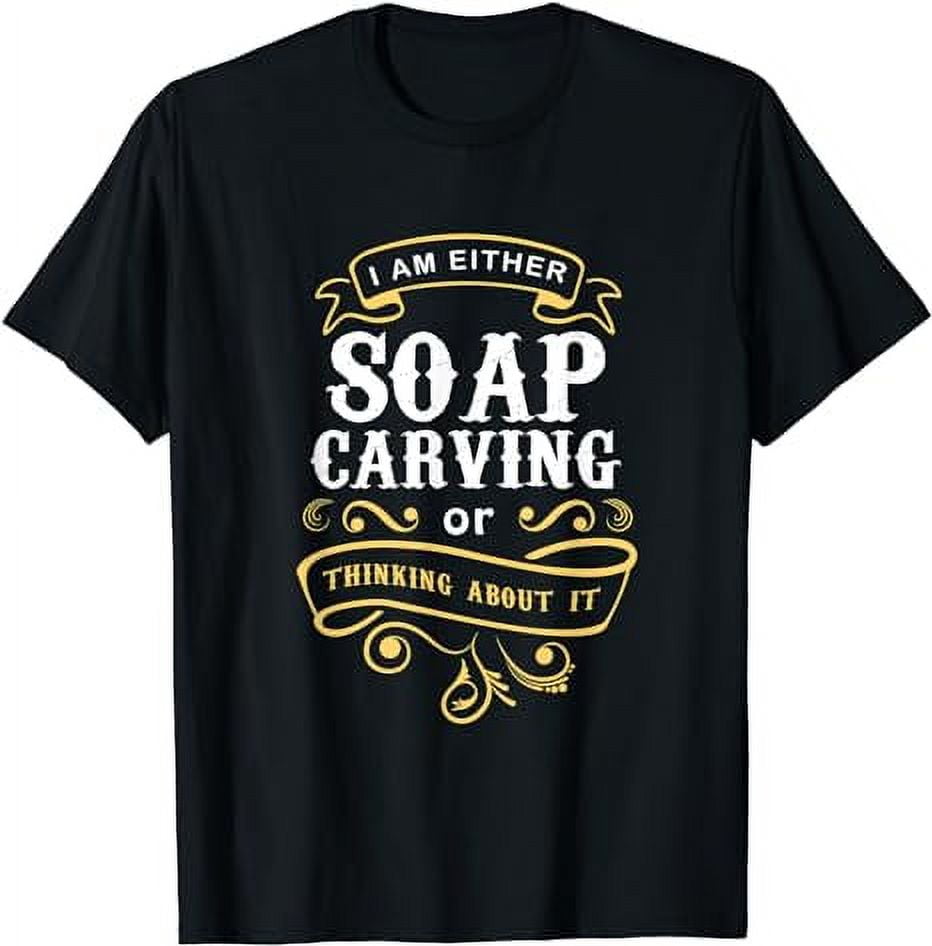 Soap Carving Quote For Soap Carver T-Shirt - Walmart.com