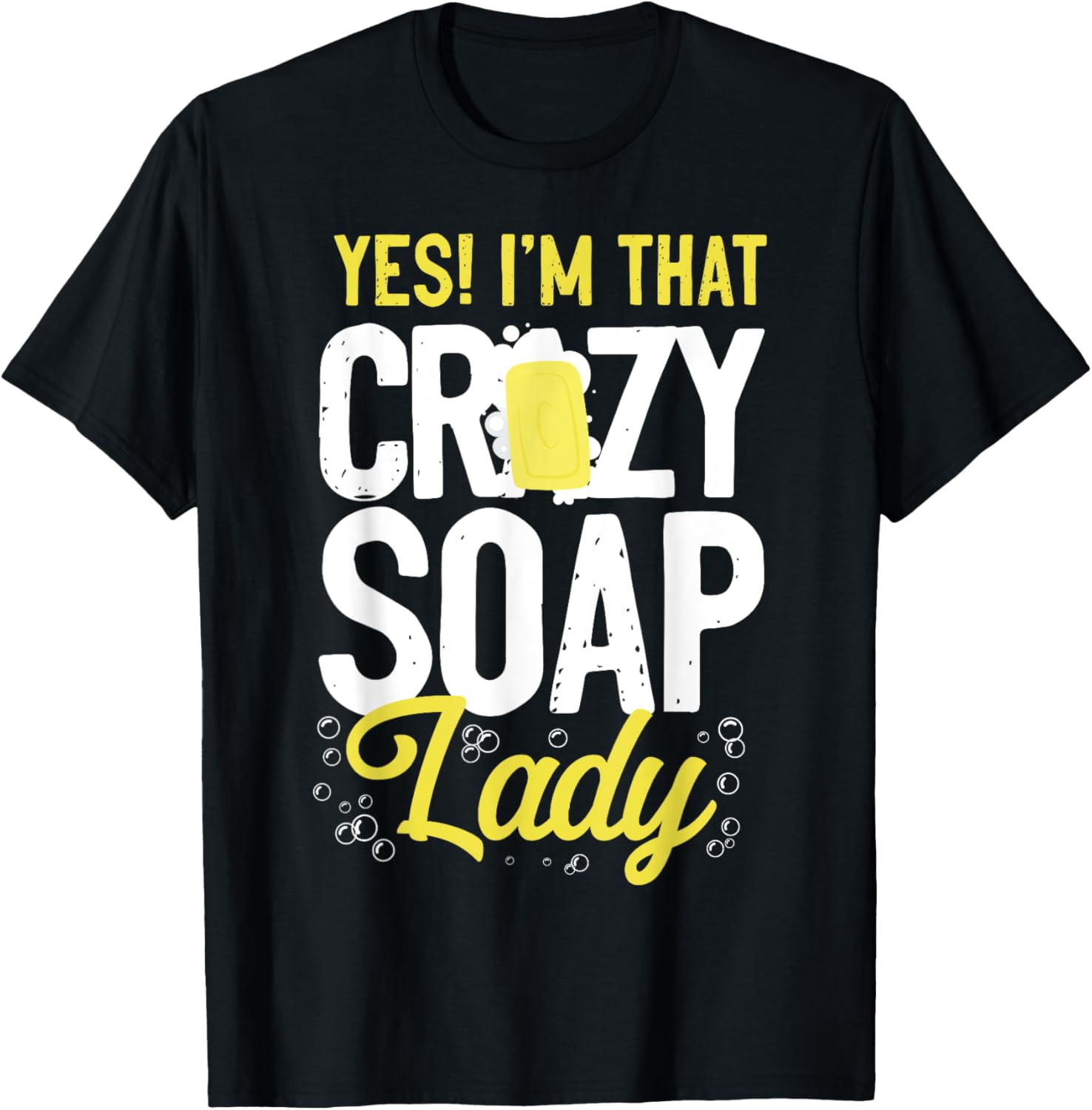 Soap Making Crafting Yes! I Am That Crazy Soap Lady T-Shirt men and ...