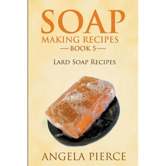 Soap Making Recipes Book 5: Lard Soap Recipes (Paperback) - Walmart.com