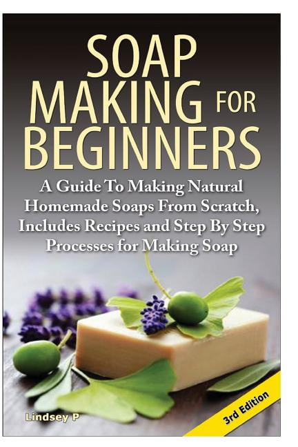 Soap Making for Beginners: A Guide to Making Natural Homemade Soaps ...
