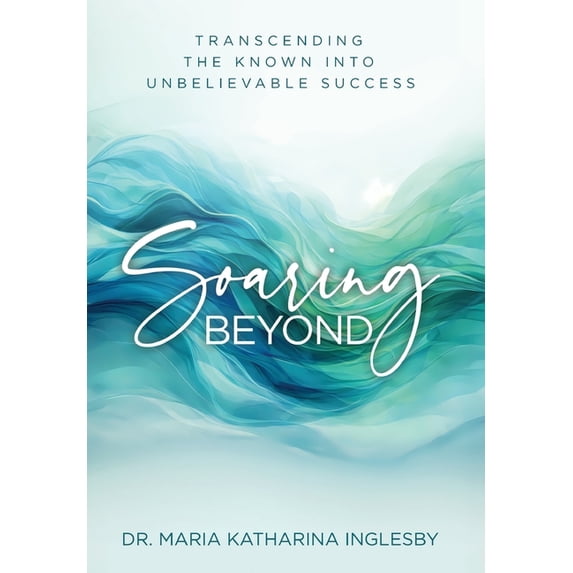Soaring Beyond: Transcending the Known into Unbelievable Success ...