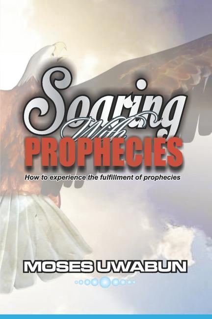 Soaring with Prophecies: How to Experience the Fulfillment of ...