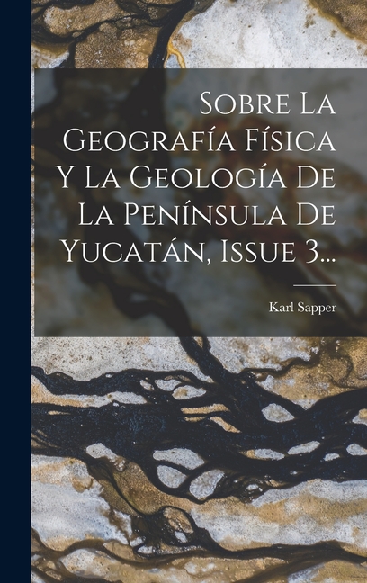Sobre La Geografía Física Y La Geología De La Península De Yucatán, Issue 3... (Hardcover ...