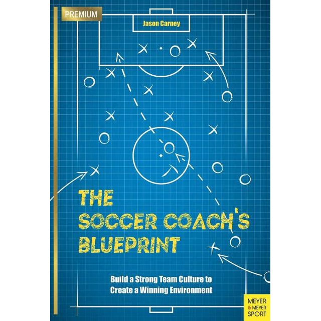 Soccer Coach's Blueprint : Build a Strong Team Culture to Create a ...