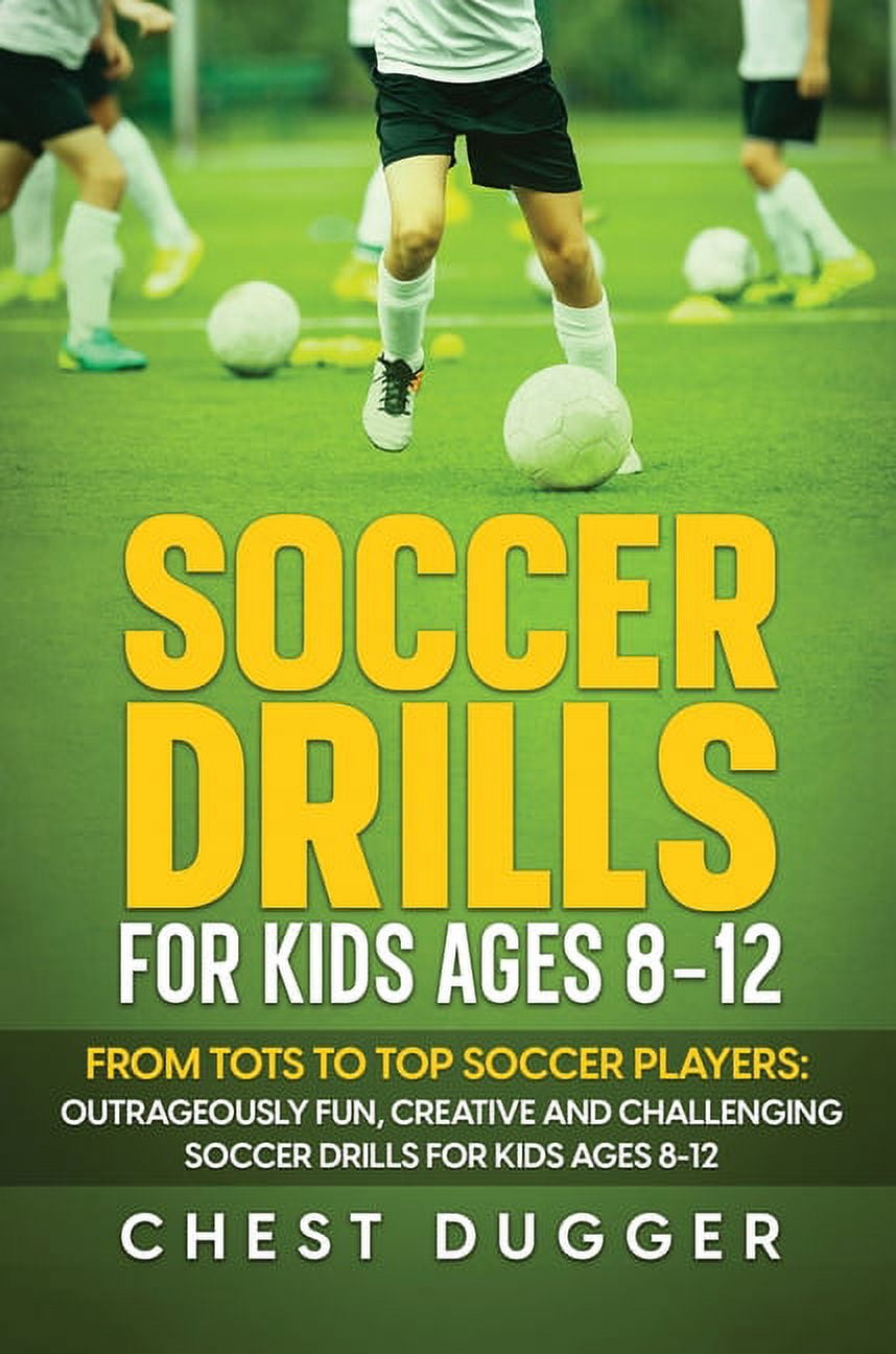 Soccer Drills for Kids Ages 8-12: From Tots to Top Soccer Players ...