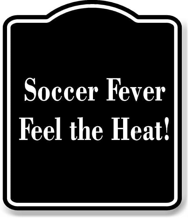 Soccer Fever - Feel the Heat BLACK Aluminum Composite Sign 15''x18 ...