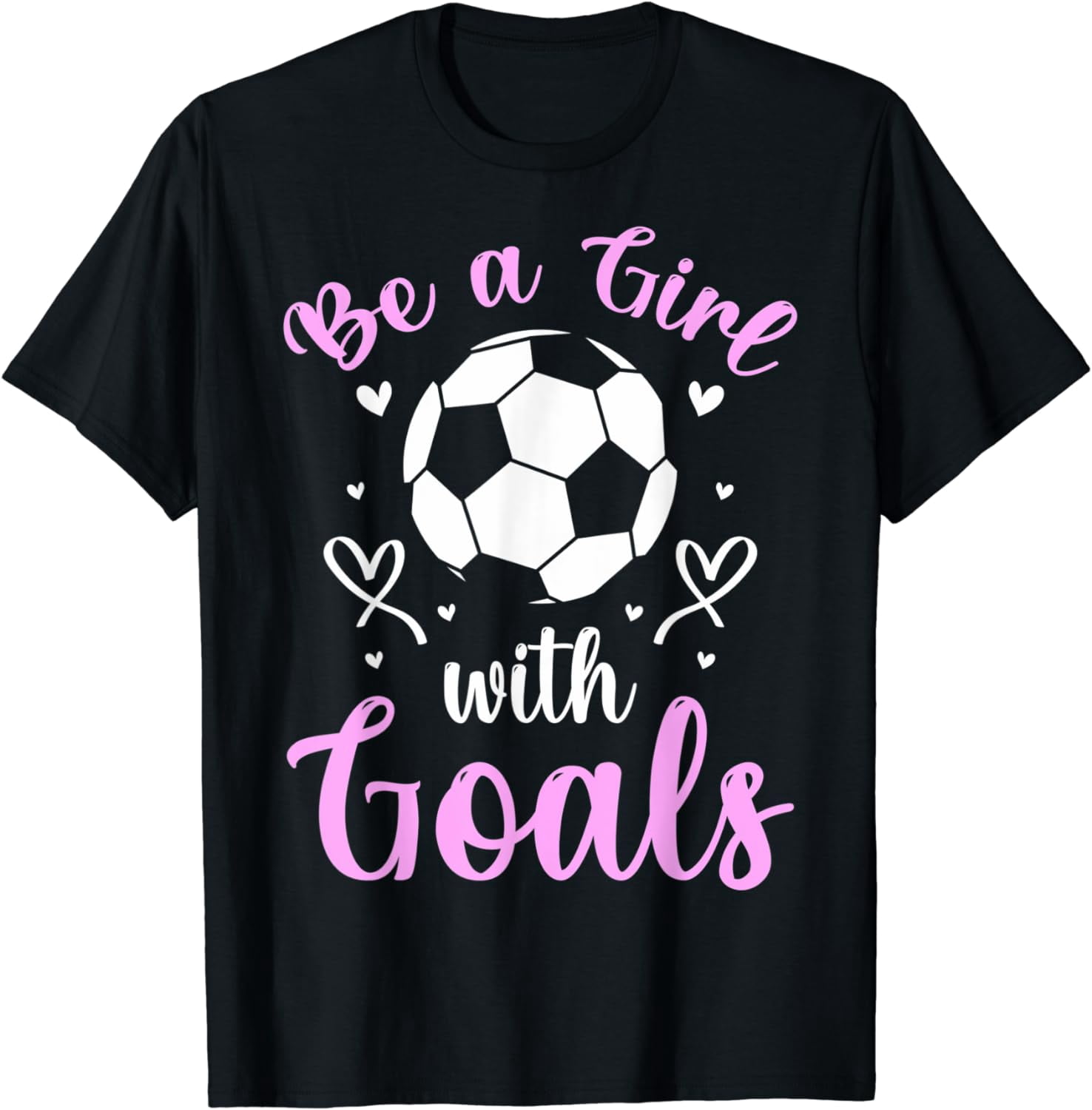 Soccer Girls Soccer Fans Be A Girl With Goals Soccer Coaches T-Shirt ...