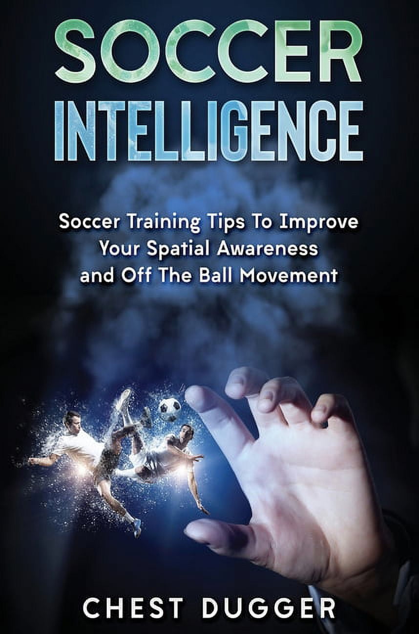 Soccer Intelligence: Soccer Training Tips To Improve Your Spatial ...