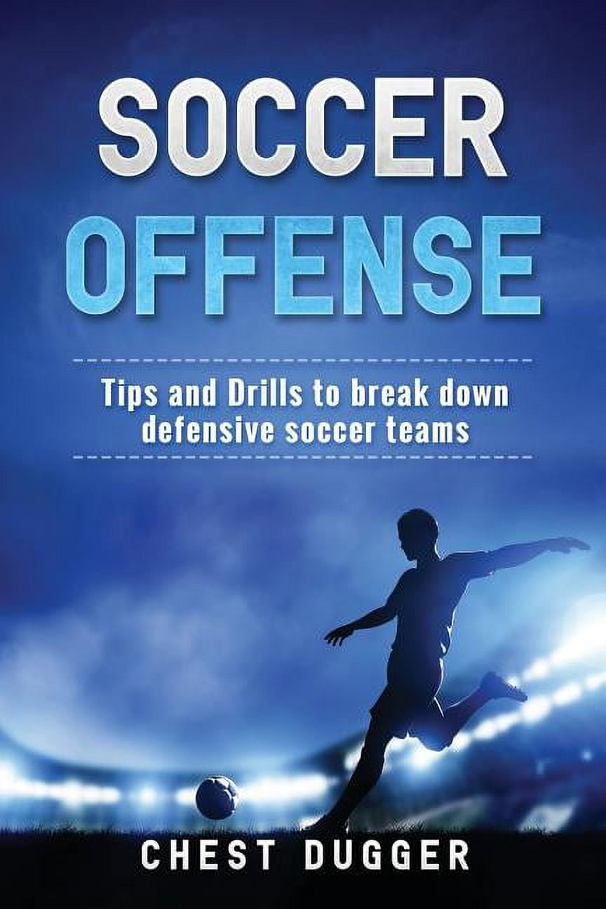 Soccer Offense: Tips and Drills to Break Down Defensive Soccer Teams ...