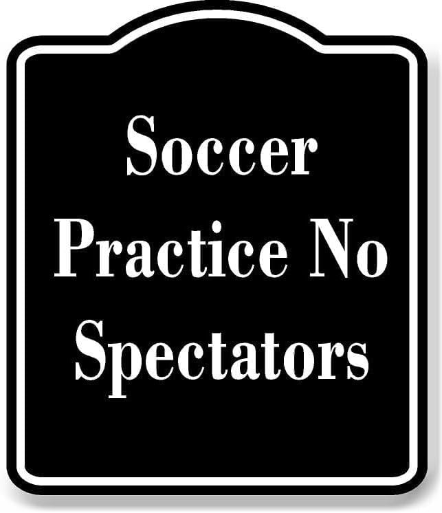 Soccer Practice - No Spectators BLACK Aluminum Composite Sign 20''x24 ...