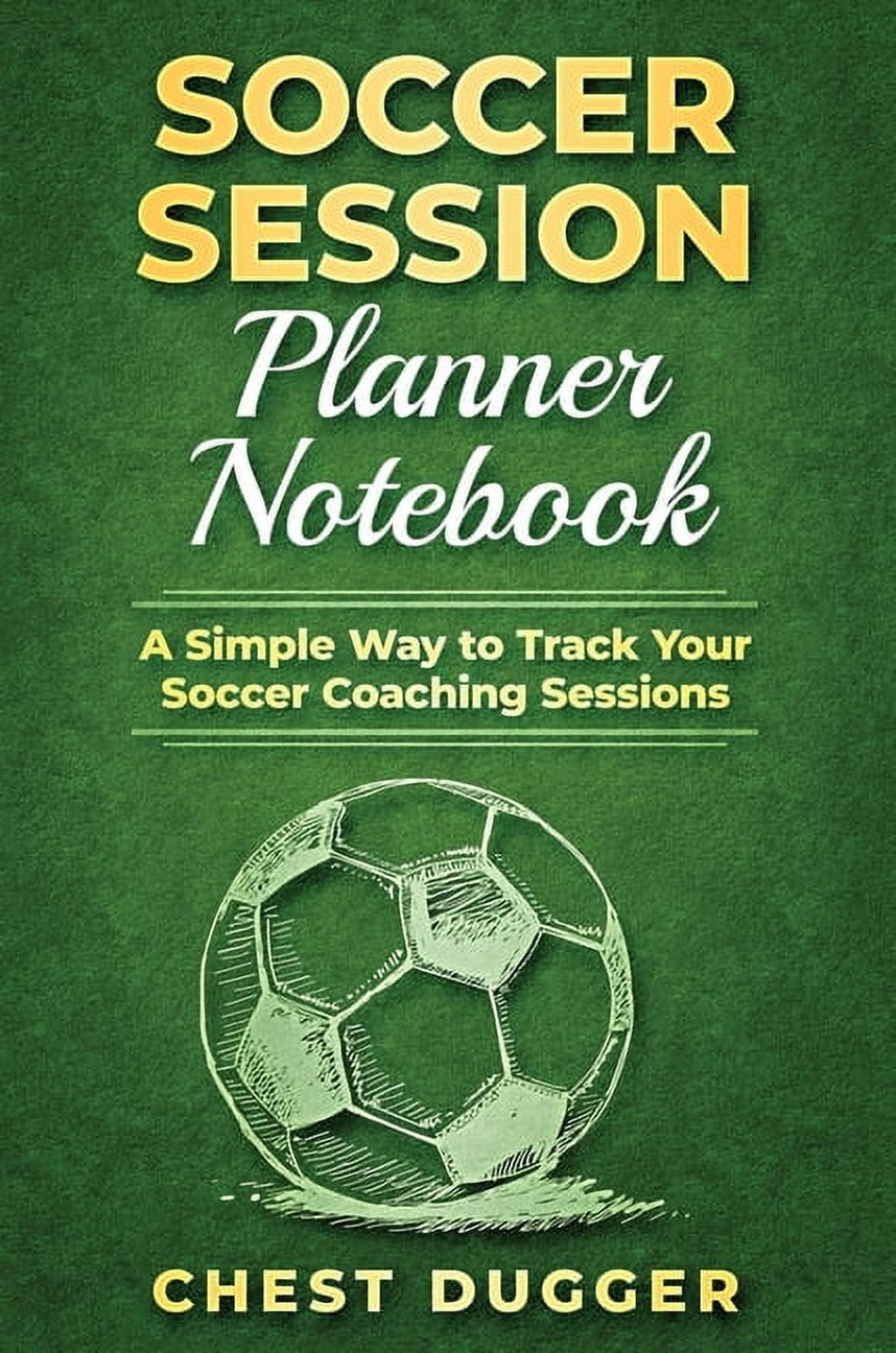 Soccer Session Planner Notebook: A Simple Way to Track Your Soccer ...