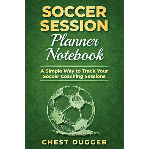 Soccer Session Planner Notebook: A Simple Way to Track Your Soccer ...